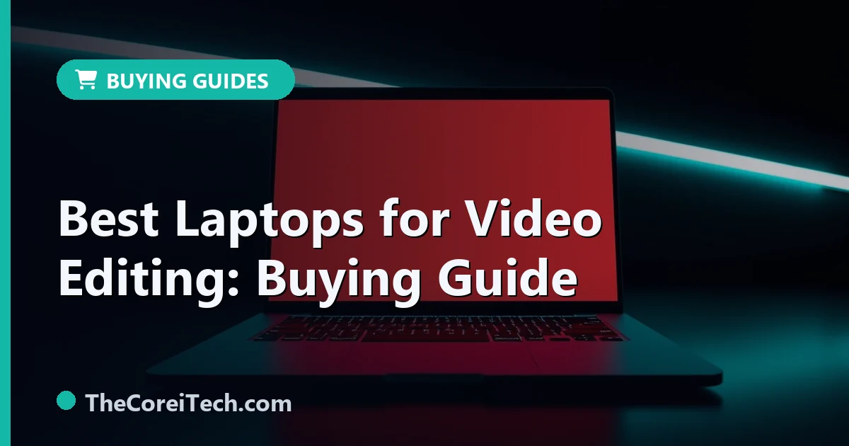 Best Laptops for Video Editing: Buying Guide - TheCoreiTech